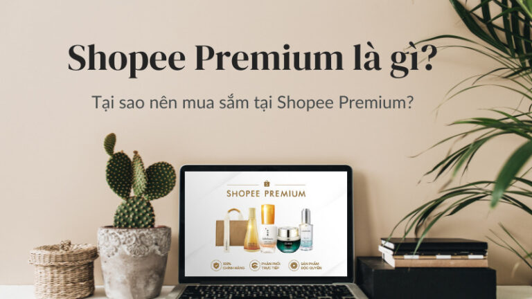 Shopee Premium là gì? Tại sao nên mua hàng trên Shopee Premium?